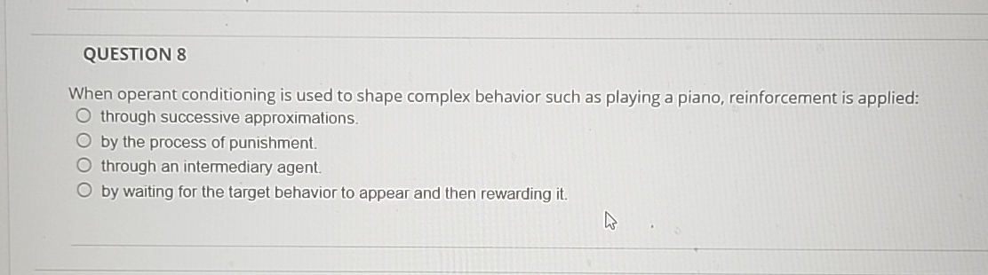 Solved QUESTION 8When operant conditioning is used to shape | Chegg.com