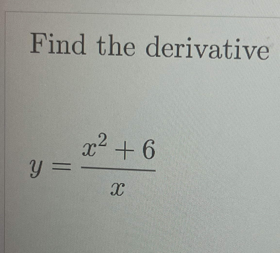 Solved Find the derivative Using quotient ruley=x2+6x | Chegg.com