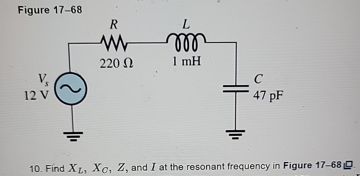 Solved Figure 17-6810. ﻿Find xL,xC,Z, ﻿and I at the resonant | Chegg.com
