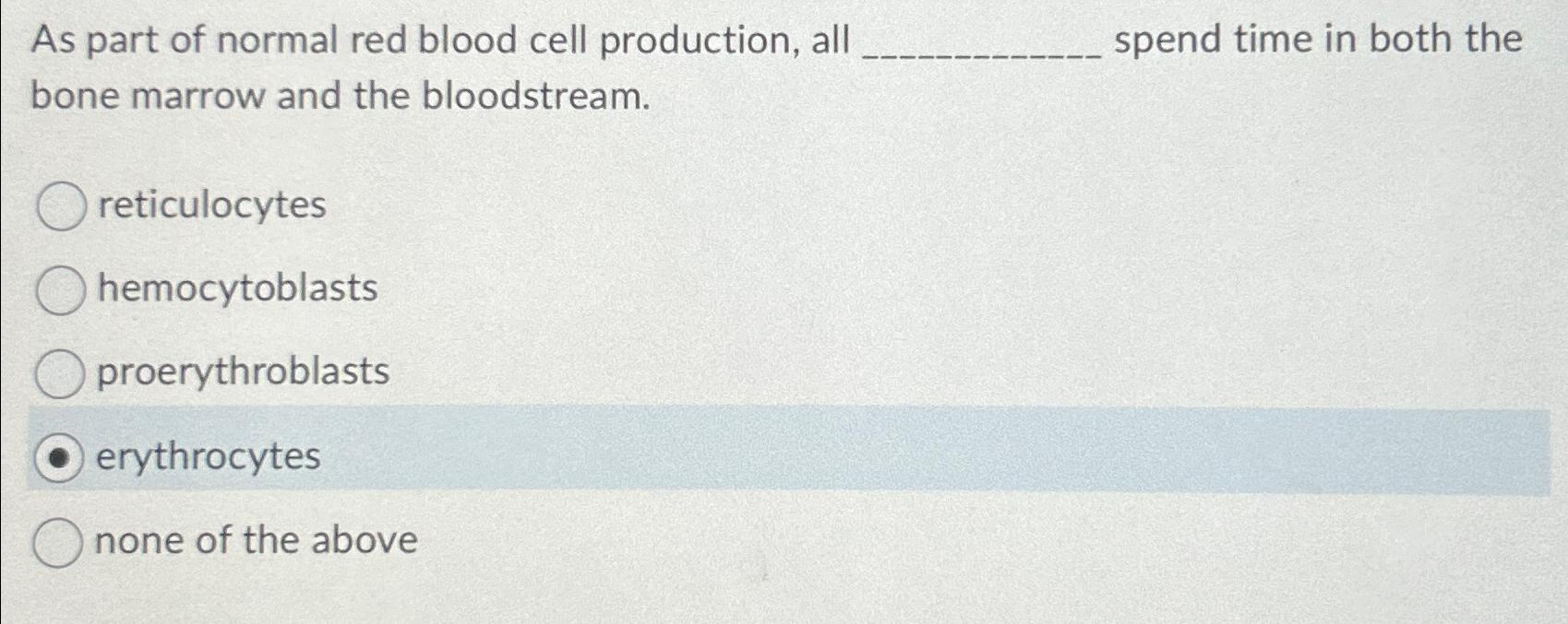 Solved As part of normal red blood cell production, all | Chegg.com