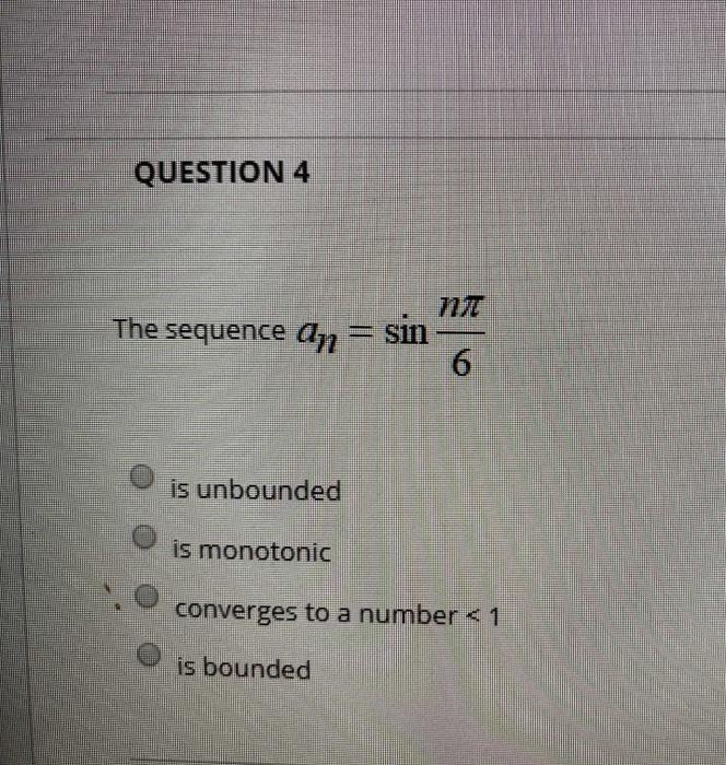 Solved QUESTION 4 The sequence an = sin 6 is unbounded is | Chegg.com