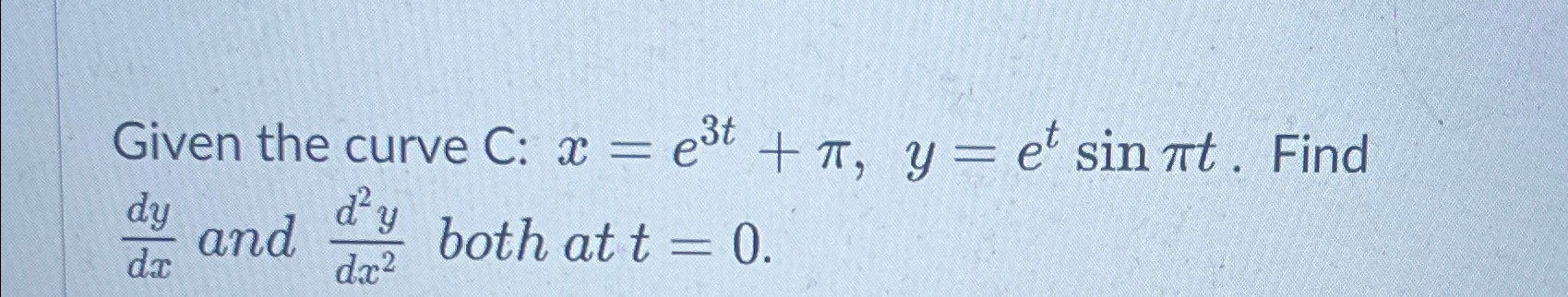 Solved Given the curve C: x=e3t+π,y=etsinπt. ﻿Find dydx ﻿and | Chegg.com