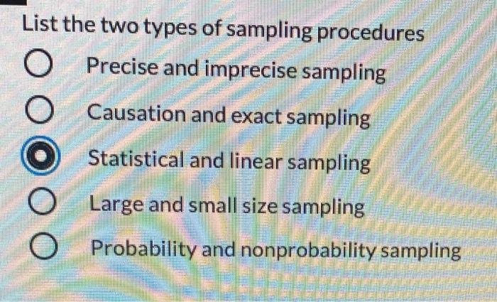 Solved List the two types of sampling procedures O Precise | Chegg.com