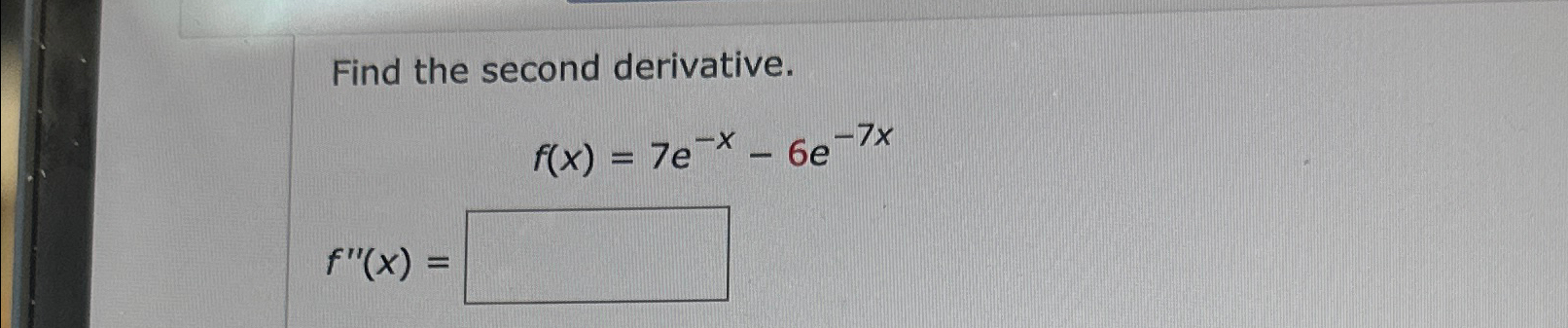 Solved Find the second derivative.f(x)=7e-x-6e-7xf''(x)= | Chegg.com