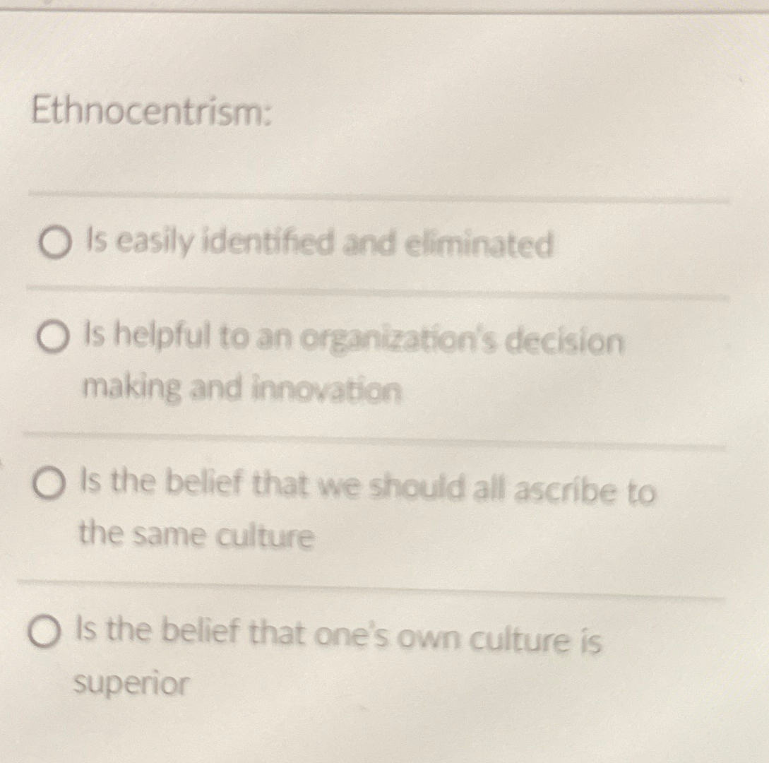 Solved Ethnocentrism:Is easily identified and eliminatedIs | Chegg.com