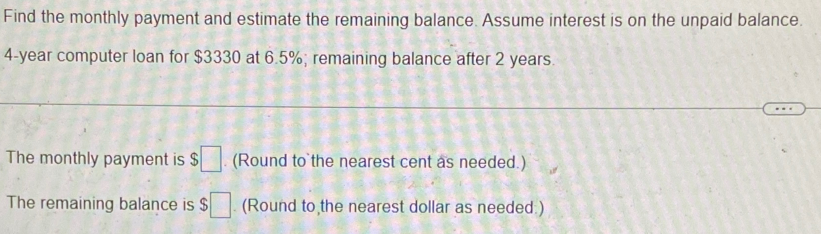 Solved Find the monthly payment and estimate the remaining | Chegg.com