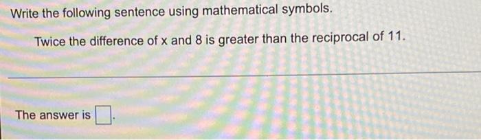 Solved Write the following sentence using mathematical | Chegg.com