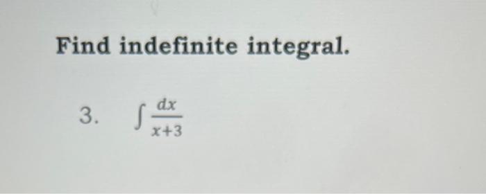 Solved Find indefinite integral. 3. ∫x+3dx | Chegg.com