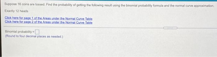 Solved Suppose 16 coins are tossed. Find the probability of | Chegg.com