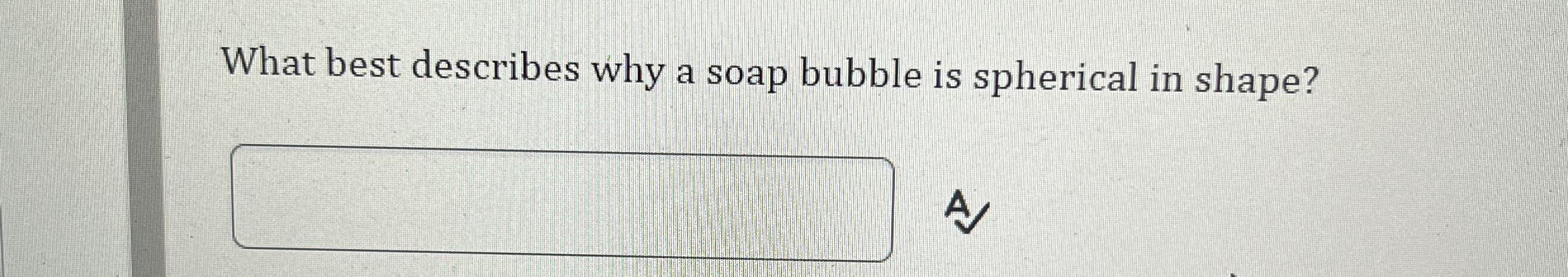 Solved What best describes why a soap bubble is spherical in | Chegg.com