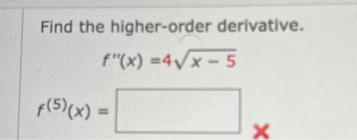 Solved Find the higher-order derivative. f′′(x)=4x−5 | Chegg.com