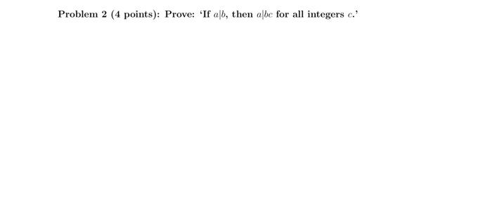 Solved Problem 2 (4 points): Prove: 'If a∣b, then a∣bc for | Chegg.com