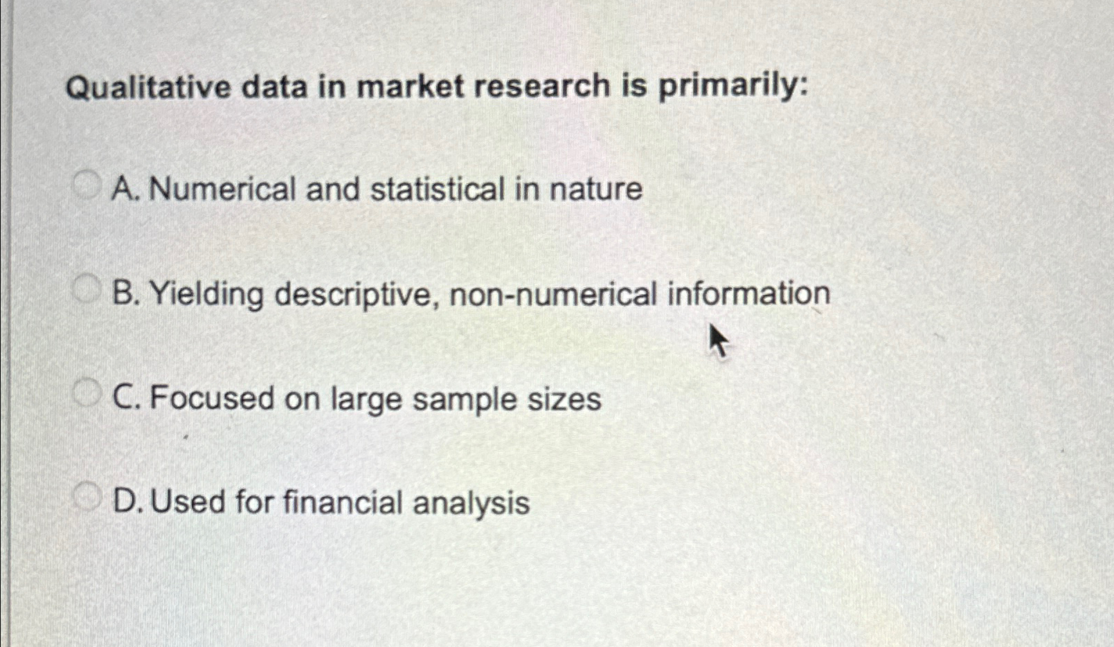 Solved Qualitative data in market research is primarily:A. | Chegg.com