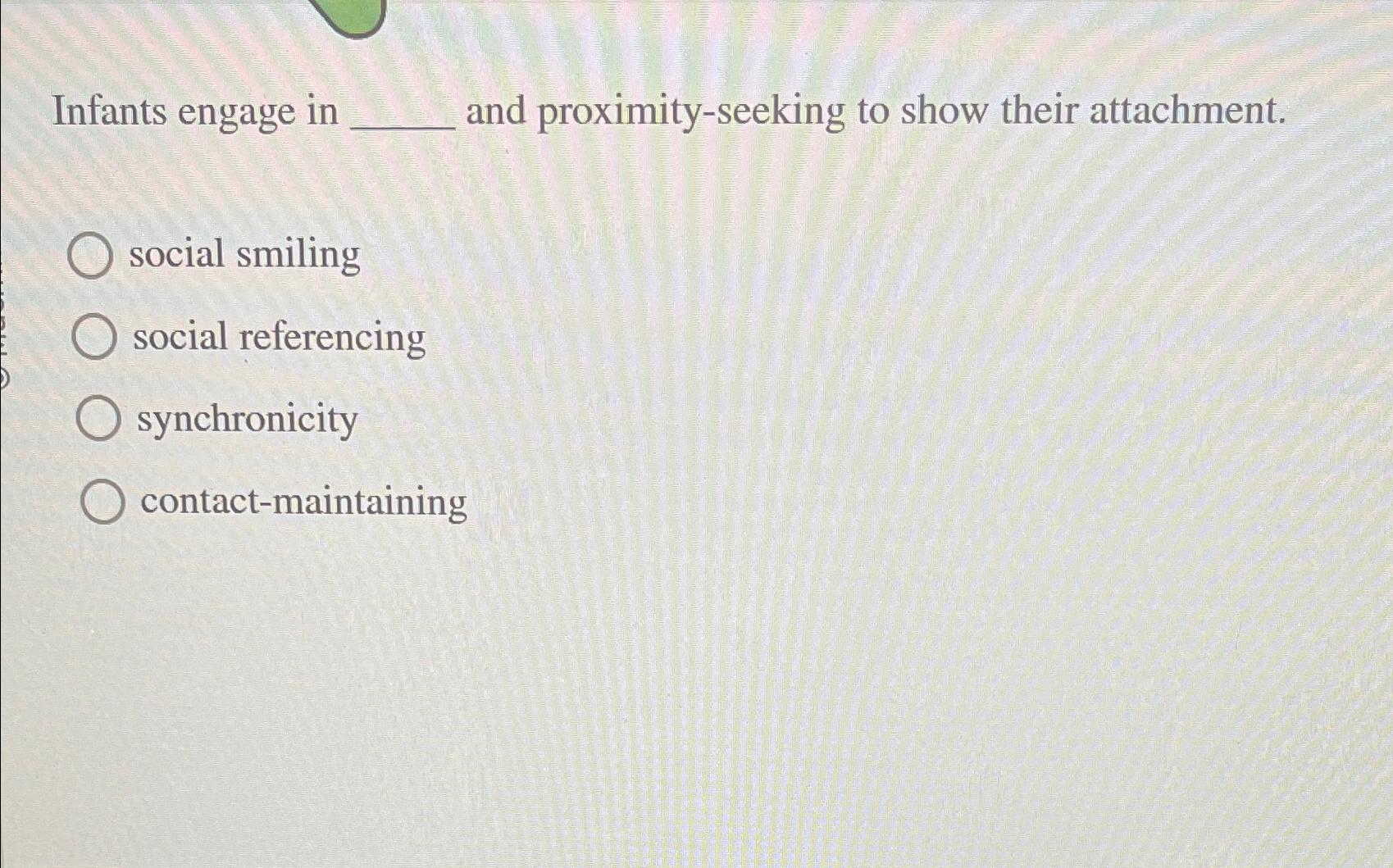 Solved Infants engage in and proximity-seeking to show their | Chegg.com