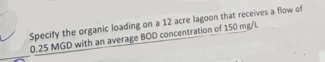 Solved Specify the organic loading on a 12 ﻿acre lagoon that | Chegg.com