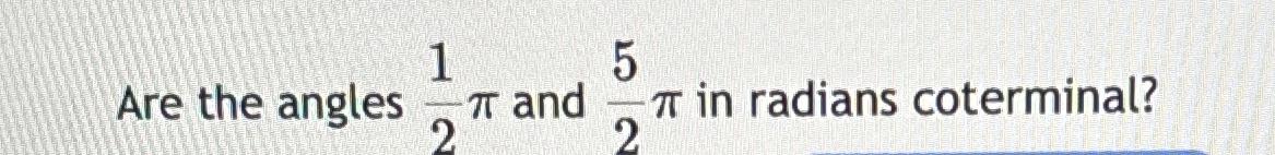 Solved Are the angles 12π ﻿and 52π ﻿in radians coterminal? | Chegg.com
