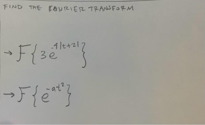 Solved FIND THE FANRIER TRANSFORM →F{3e−4∣t+2∣}→F{e−at2} | Chegg.com