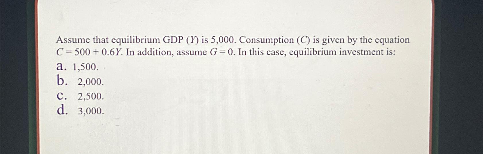 Solved Assume that equilibrium GDP (Y) ﻿is 5,000 . | Chegg.com