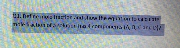 Solved Q1. Define mole fraction and show the equation to | Chegg.com