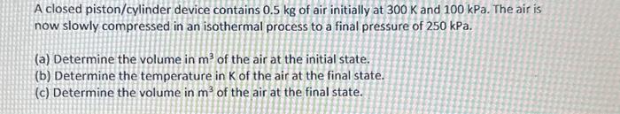 Solved A closed piston/cylinder device contains 0.5 kg of | Chegg.com