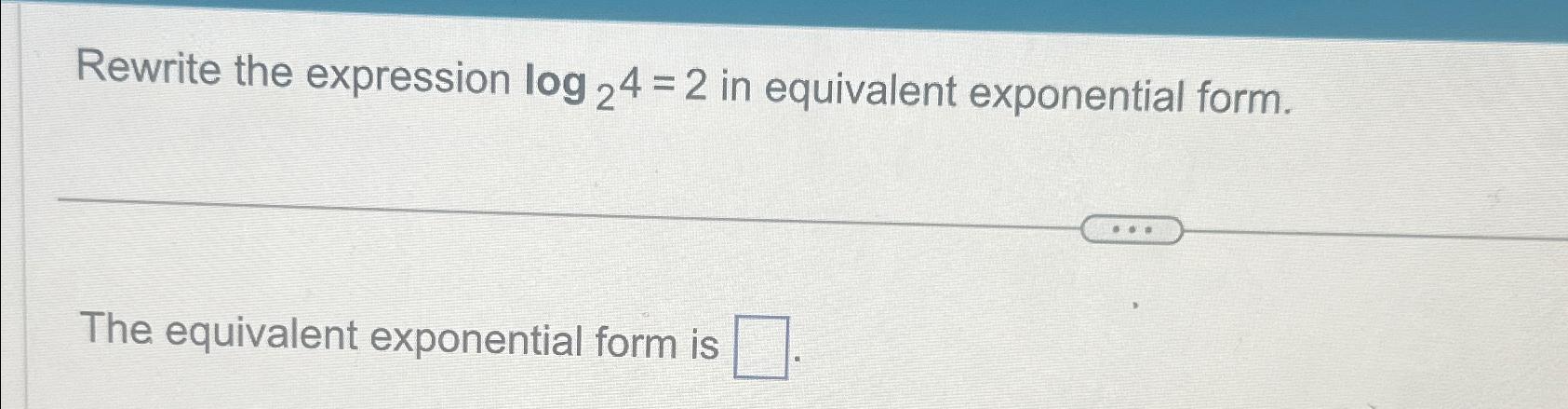 Solved Rewrite the expression log24=2 ﻿in equivalent | Chegg.com