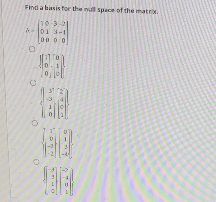 Solved Find a basis for the null space of the matrix. | Chegg.com