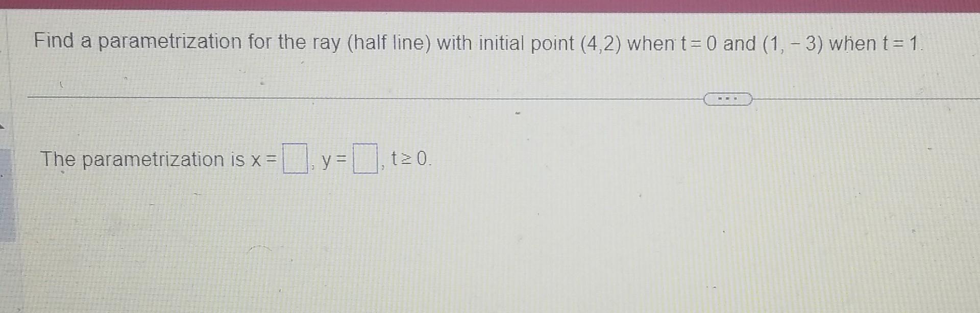 Solved Find a parametrization for the ray (half line) with | Chegg.com