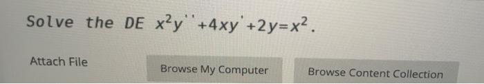 Solved Solve the DE x2y'' +4xy' +2y=x2. Attach File Browse | Chegg.com