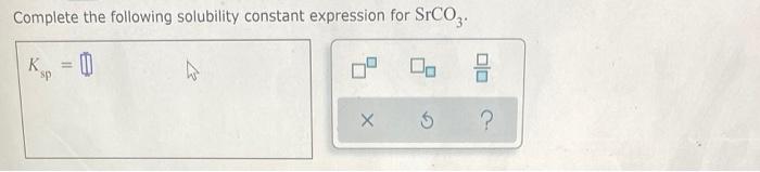 Solved Complete the following solubility constant expression | Chegg.com