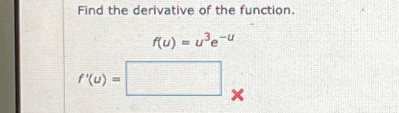 Solved Find the derivative of the function. f(u)=u3e−u | Chegg.com