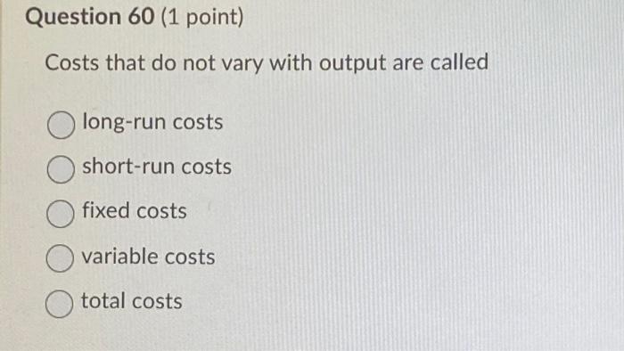 Solved Costs that do not vary with output are called | Chegg.com