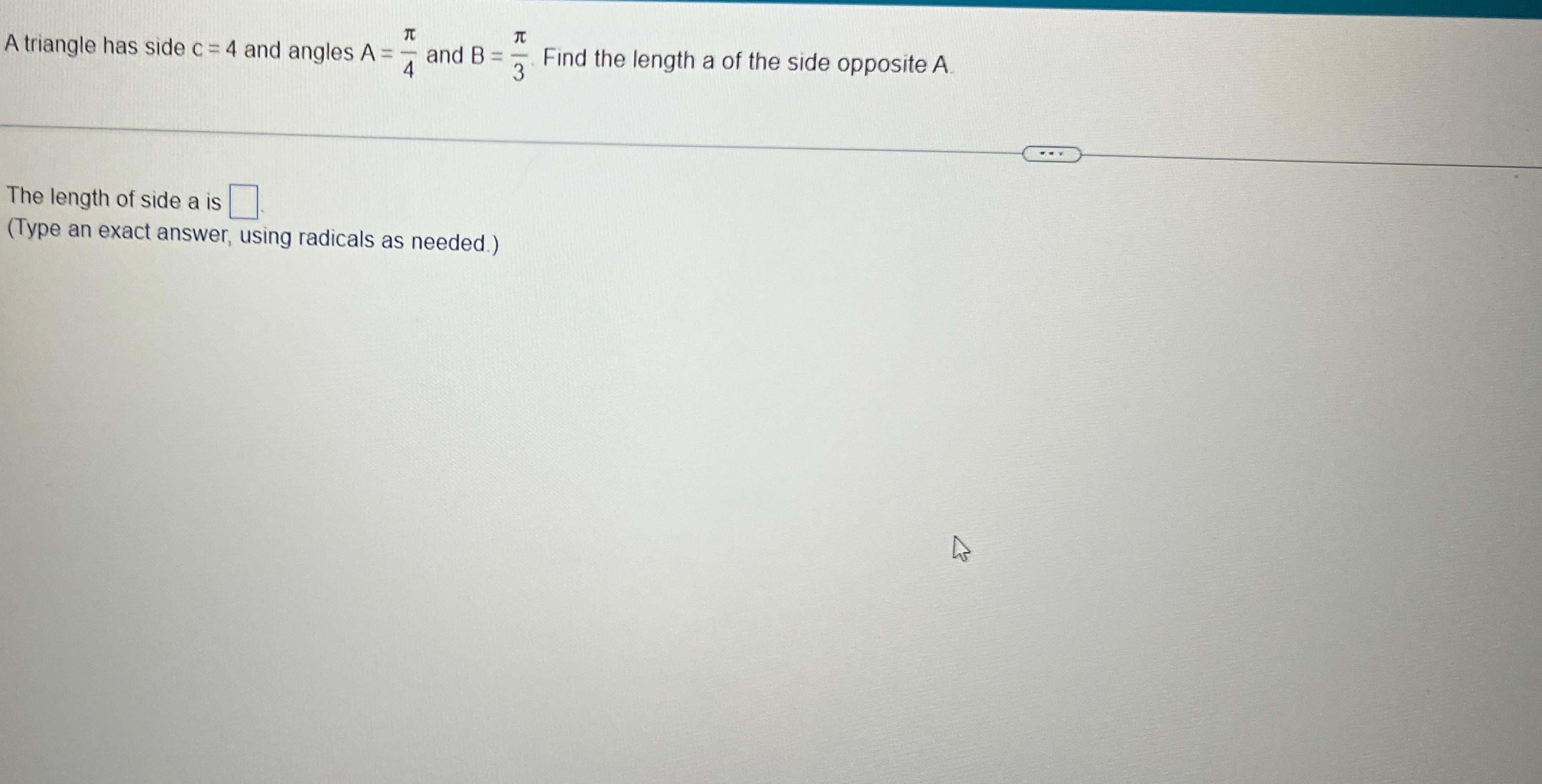 Solved A triangle has side C=4 ﻿and angles A=π4 ﻿and B=π3. | Chegg.com