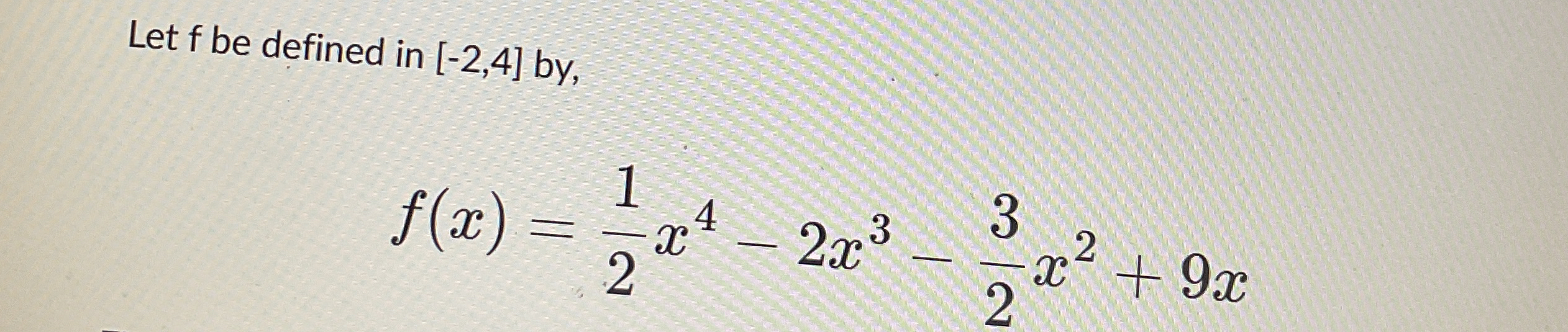 Let f ﻿be defined in -2,4 ﻿by,f(x)=12x4-2x3-32x2+9x | Chegg.com