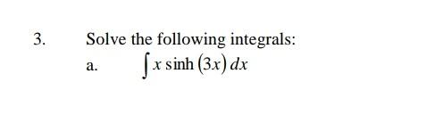 Solved 3. Solve the following integrals: ( x sinh (3x) dx a. | Chegg.com