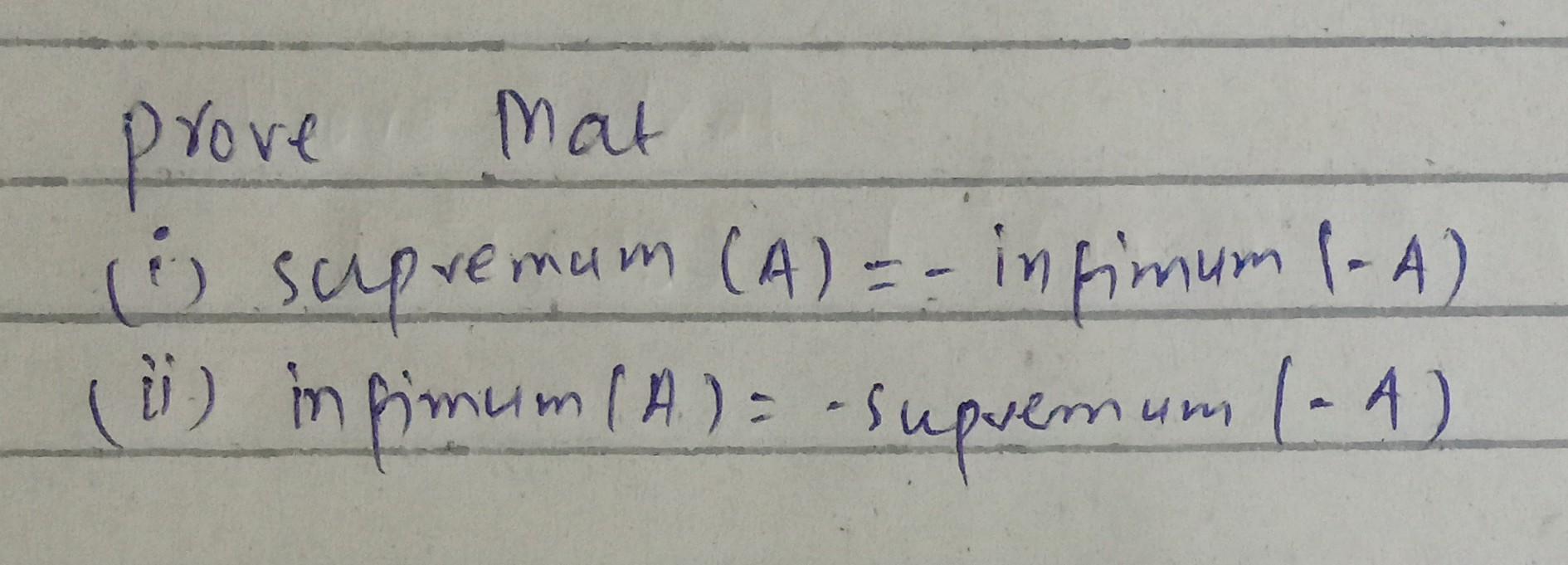 Solved prove Mat (i) scipremum (A)=−infimum(−A) (ii) infimum | Chegg.com