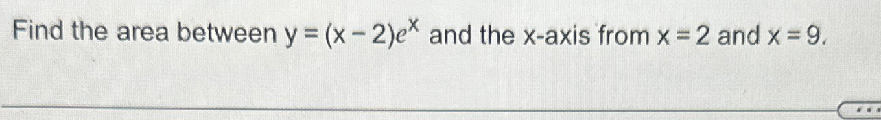 Solved Find the area between y=(x-2)ex ﻿and the x-axis from | Chegg.com