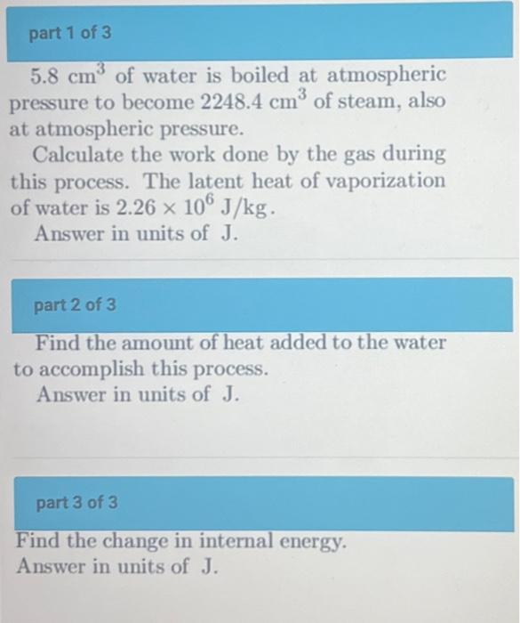 Solved part 1 of 3 5.8 cm3 of water is boiled at atmospheric | Chegg.com