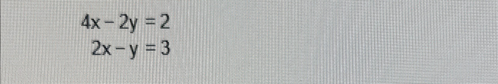 Solved 4x-2y=22x-y=3 | Chegg.com