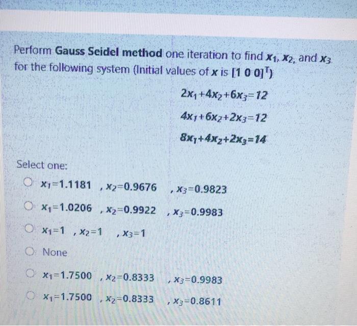 Solved Perform Gauss Seidel method one iteration to find X1, | Chegg.com