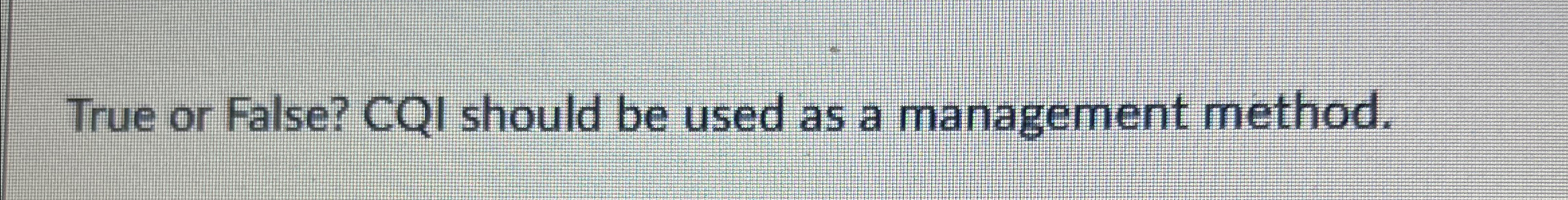 Solved True or False? CQI should be used as a management | Chegg.com