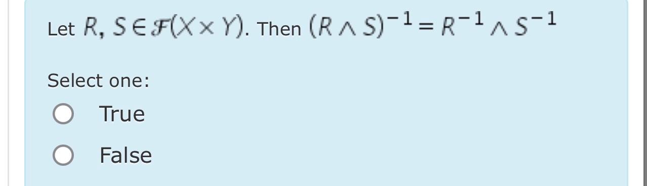 Solved Let R,SinF(x×Y). ﻿Then (R??S)-1=R-1???S-1Select | Chegg.com