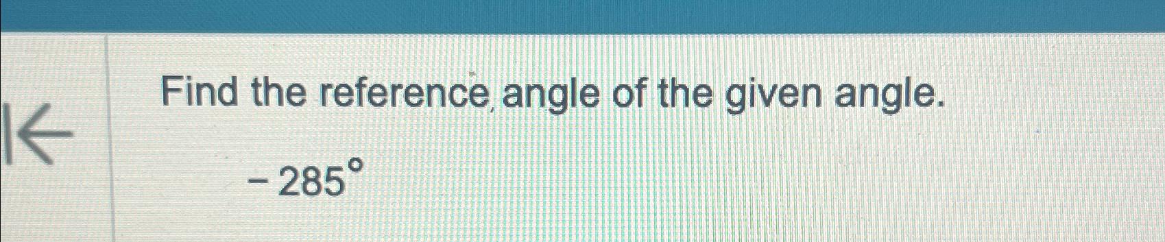 Solved Find the reference angle of the given angle.-285° | Chegg.com