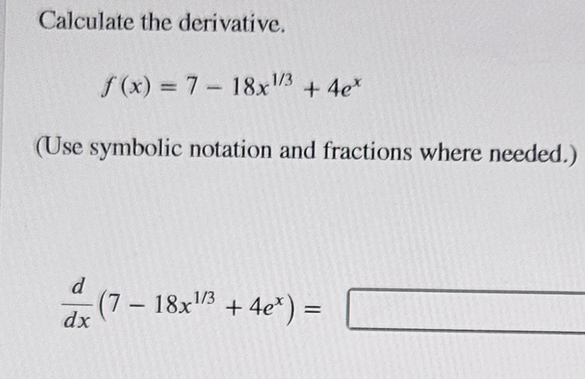 Solved Calculate the derivative.f(x)=7-18x13+4ex(Use | Chegg.com