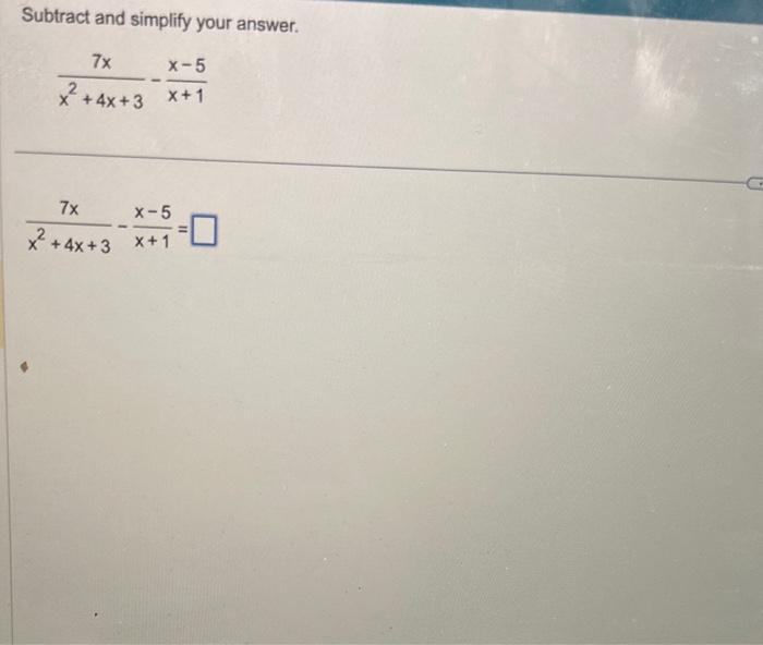Solved Subtract and simplify your answer. x2+4x+37x−x+1x−5 | Chegg.com