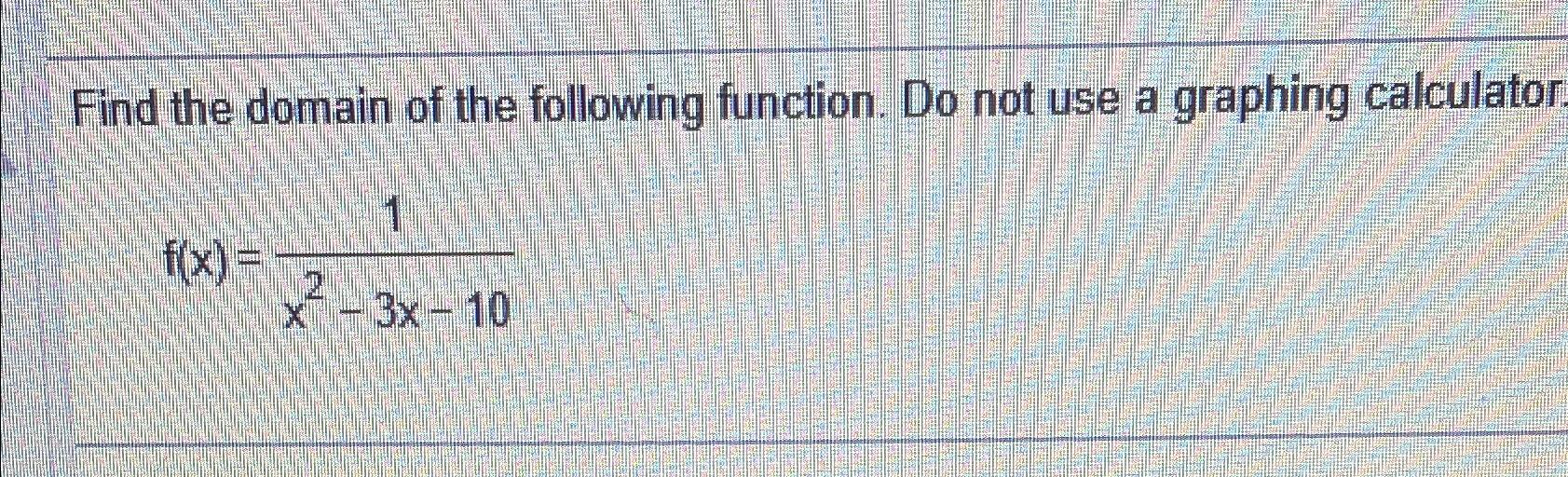 Solved Find the domain of the following function. Do not use | Chegg.com