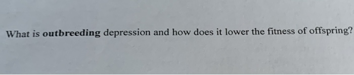 Solved What is outbreeding depression and how does it lower | Chegg.com