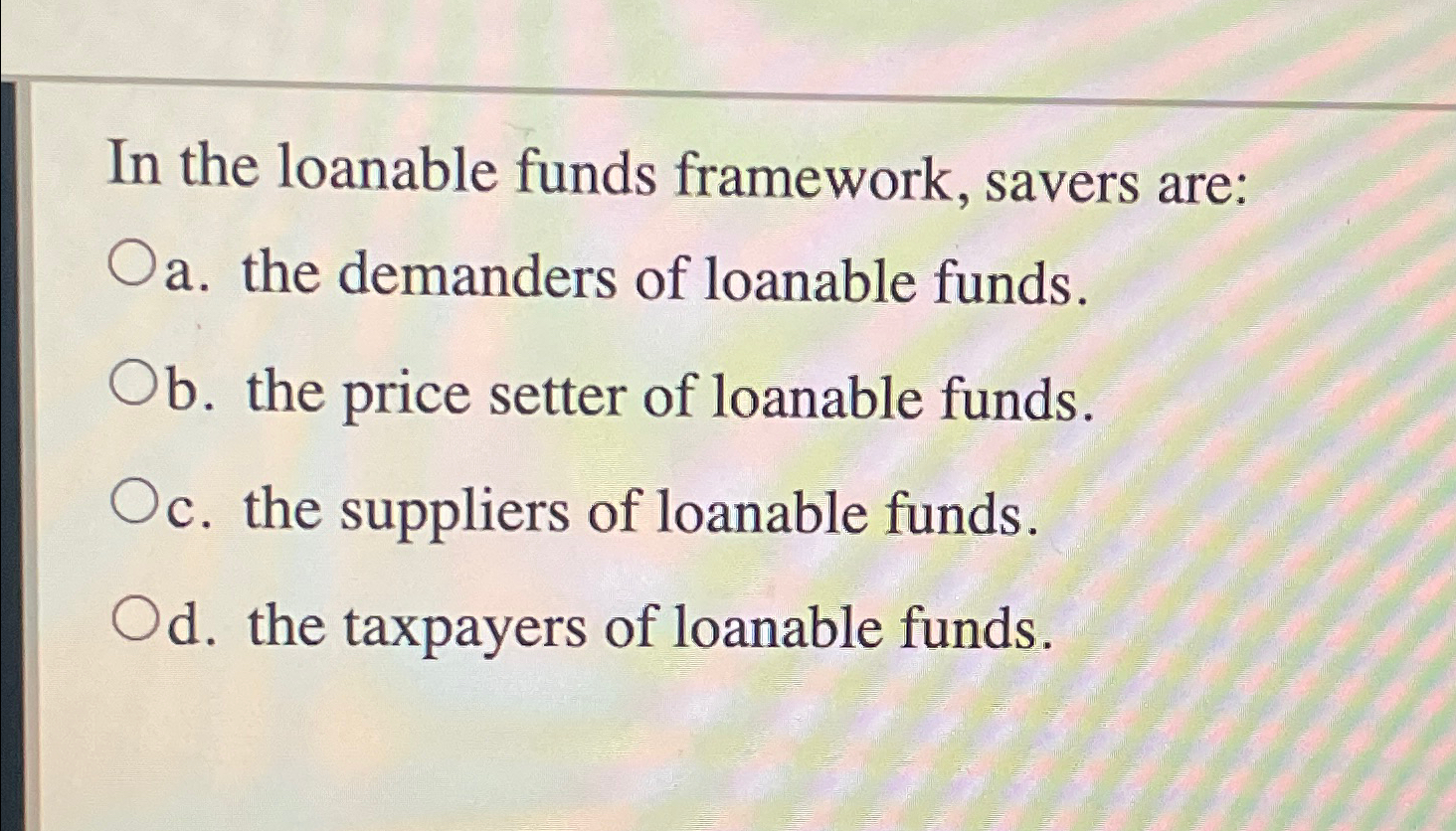 Solved In the loanable funds framework, savers are:a. ﻿the | Chegg.com