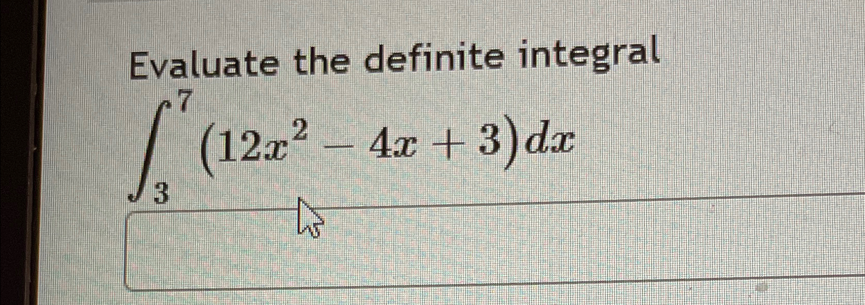 Solved Evaluate the definite integral∫37(12x2-4x+3)dx | Chegg.com