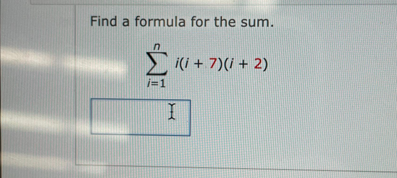 Solved Find a formula for the sum.∑i=1ni(i+7)(i+2) | Chegg.com