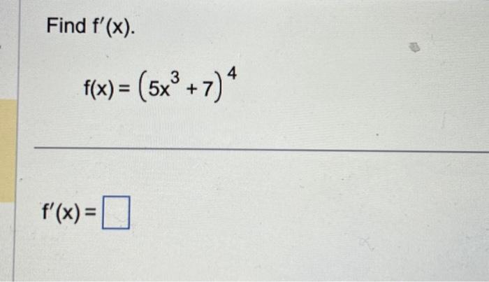 Solved Find f′(x). f(x)=(5x3+7)4 f′(x)= | Chegg.com